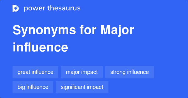 MAJOR INFLUENCE Synonyms: 414 Similar Words & Phrases