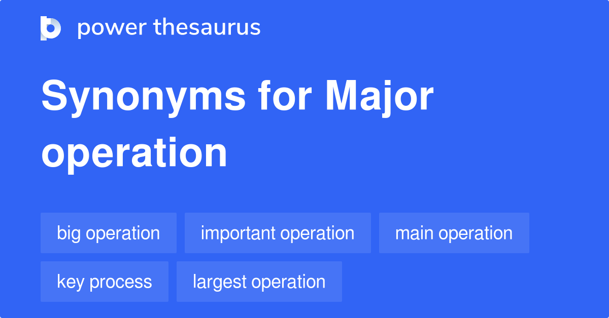 MAJOR OPERATION Synonyms: 104 Similar Words & Phrases