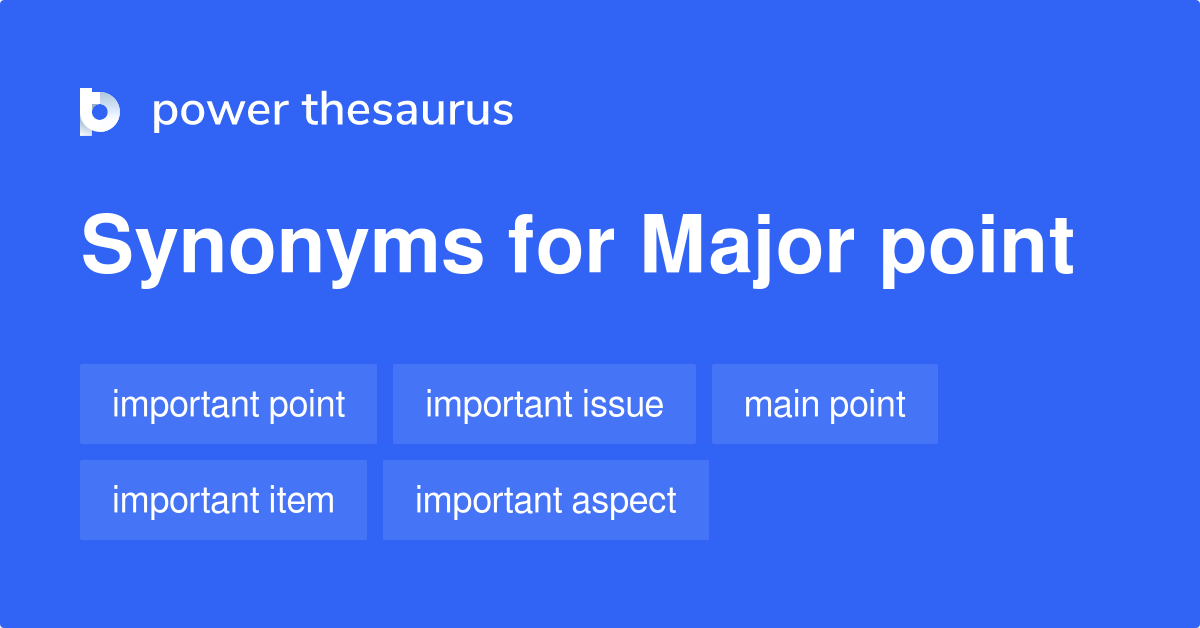MAJOR POINT Synonyms: 466 Similar Phrases
