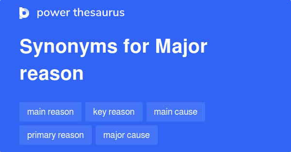 MAJOR REASON Synonyms: 822 Similar Words & Phrases