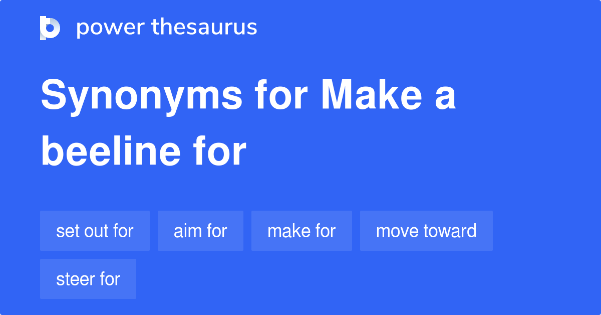 MAKE A BEELINE FOR Synonyms: 165 Similar Words & Phrases