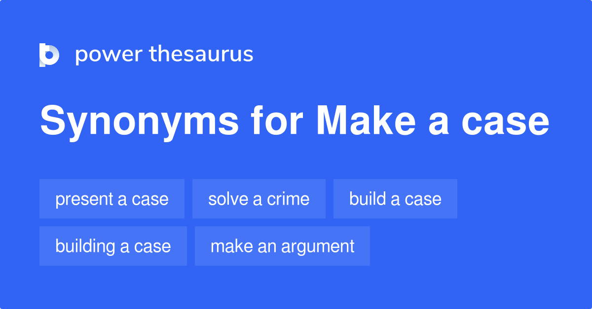 MAKE A CASE Synonyms: 162 Similar Words & Phrases