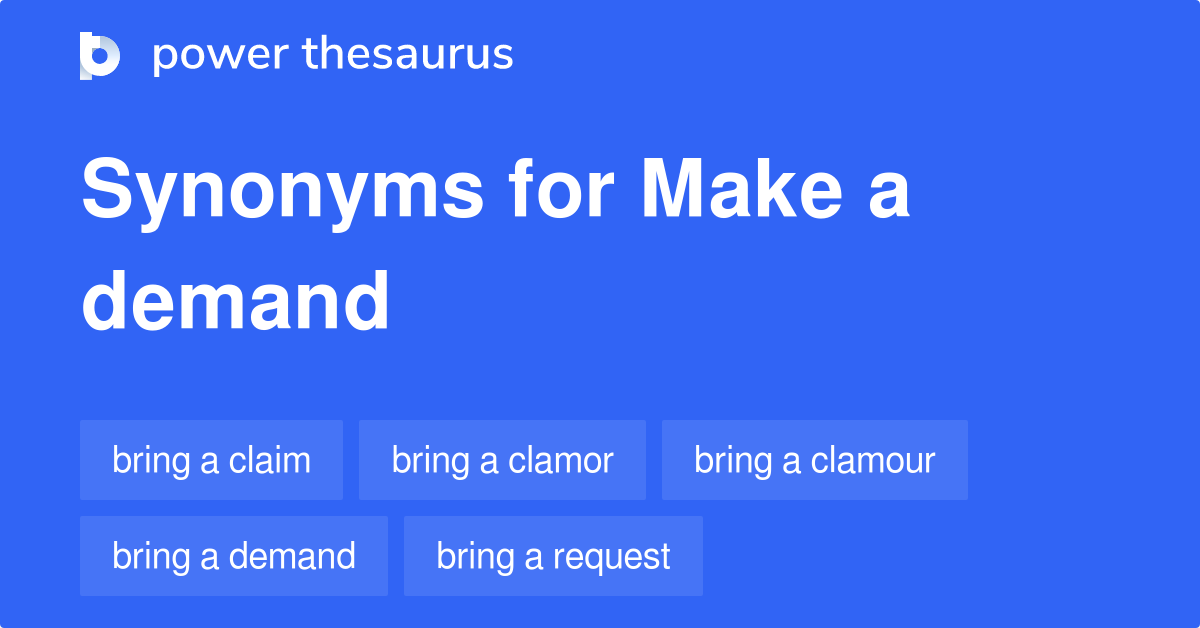 MAKE A DEMAND Synonyms: 65 Similar Phrases