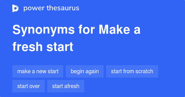 MAKE A FRESH START Synonyms: 253 Similar Words & Phrases