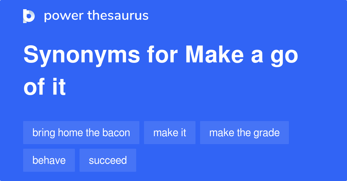 MAKE A GO OF IT Synonyms: 268 Similar Words & Phrases