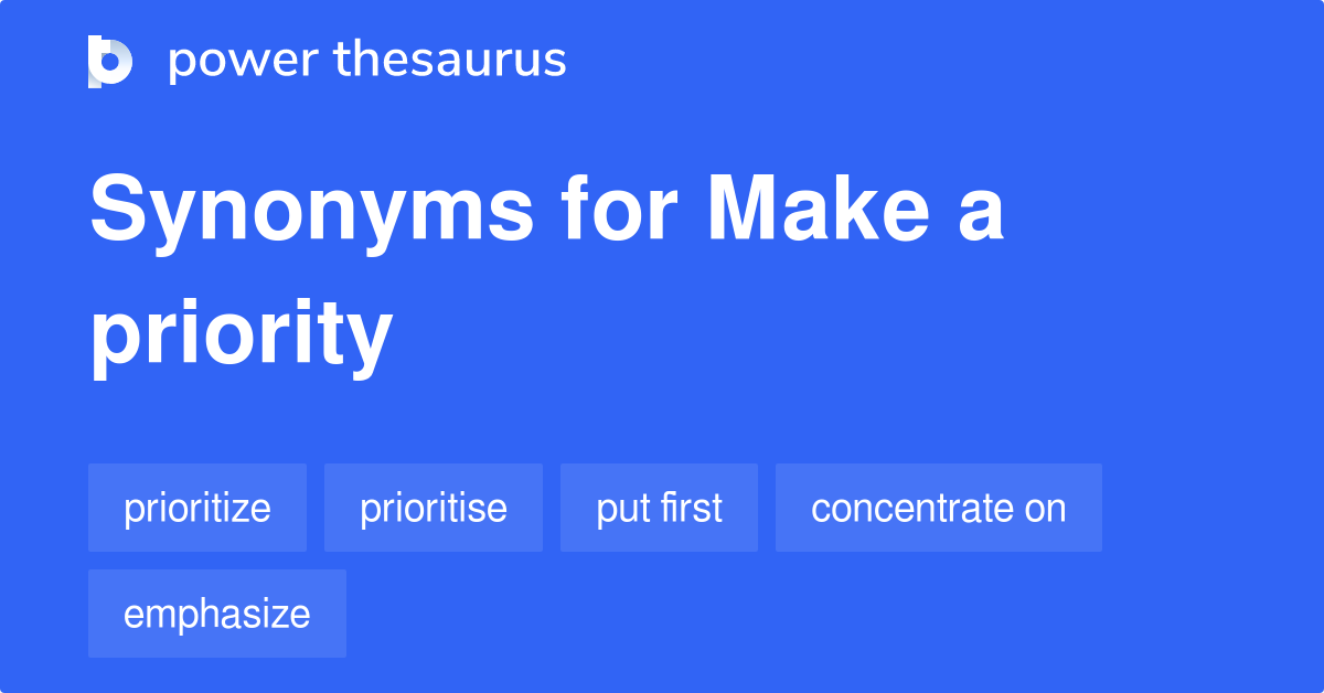 MAKE A PRIORITY Synonyms: 98 Similar Words & Phrases