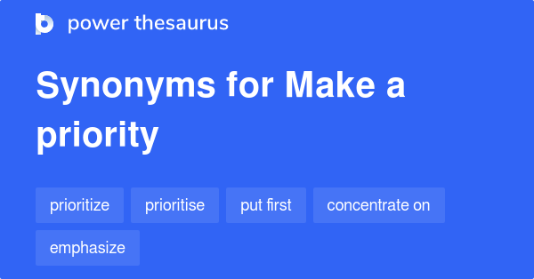 MAKE A PRIORITY Synonyms: 98 Similar Words & Phrases