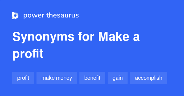 MAKE A PROFIT Synonyms: 509 Similar Words & Phrases