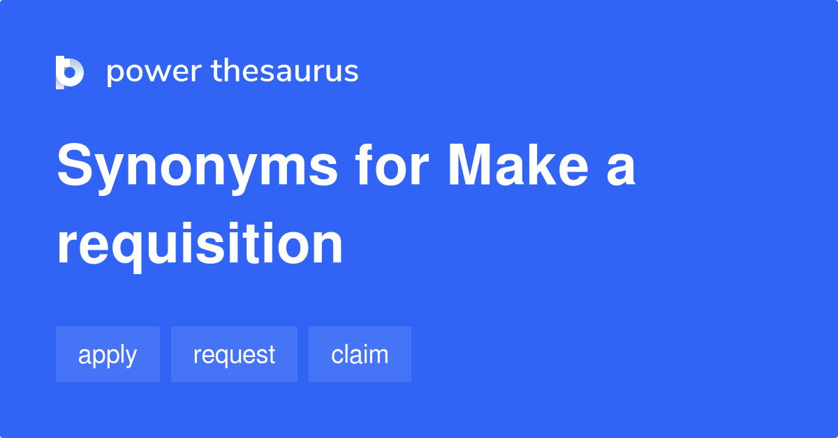 Make A Requisition synonyms - 55 Words and Phrases for Make A Requisition