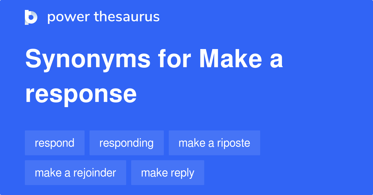 MAKE A RESPONSE Synonyms: 70 Similar Words & Phrases