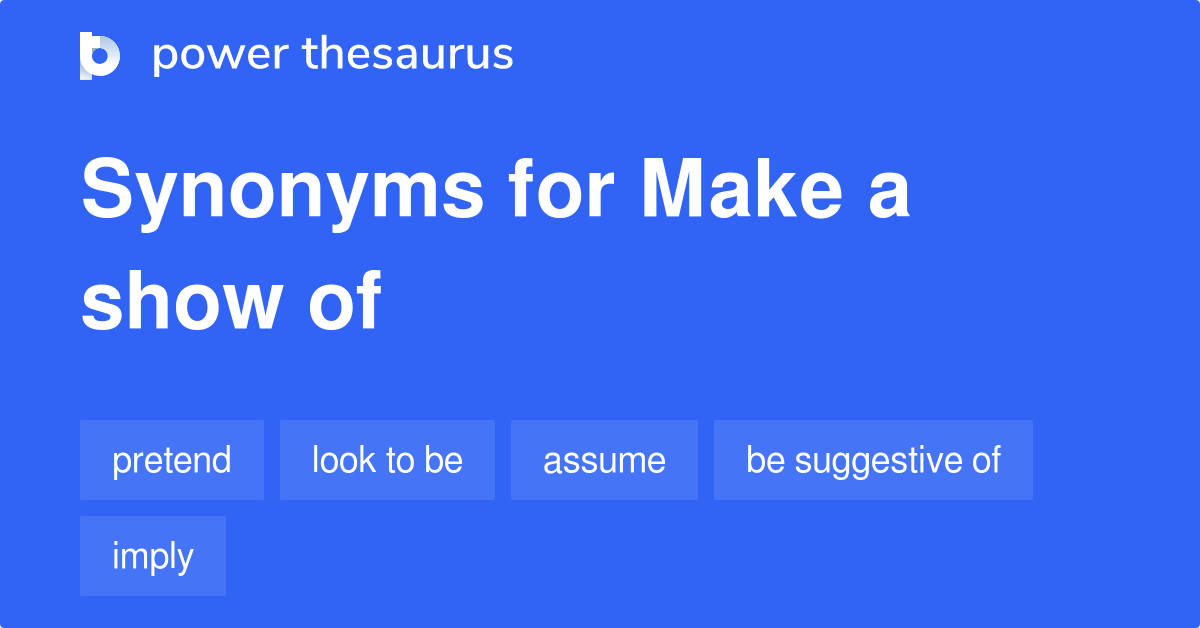 Make A Show Of synonyms - 84 Words and Phrases for Make A Show Of