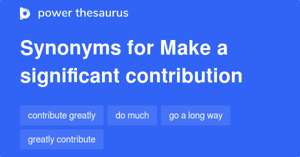 MAKE A SIGNIFICANT CONTRIBUTION Synonyms: 191 Similar Words & Phrases