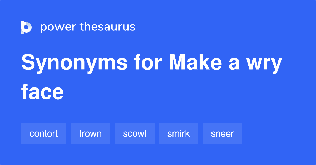 Make A Wry Face synonyms - 74 Words and Phrases for Make A Wry Face