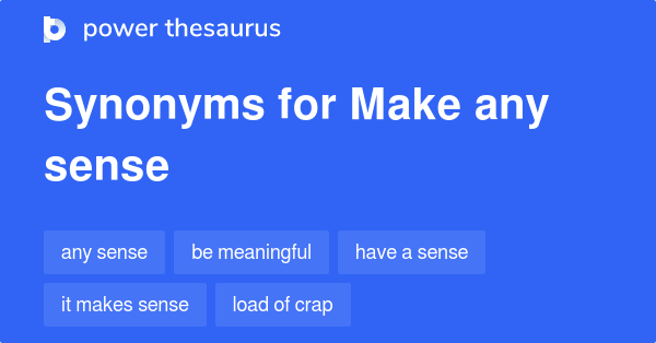 Make Any Sense synonyms - 127 Words and Phrases for Make Any Sense