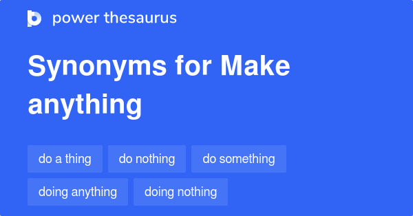 Make Anything synonyms - 49 Words and Phrases for Make Anything