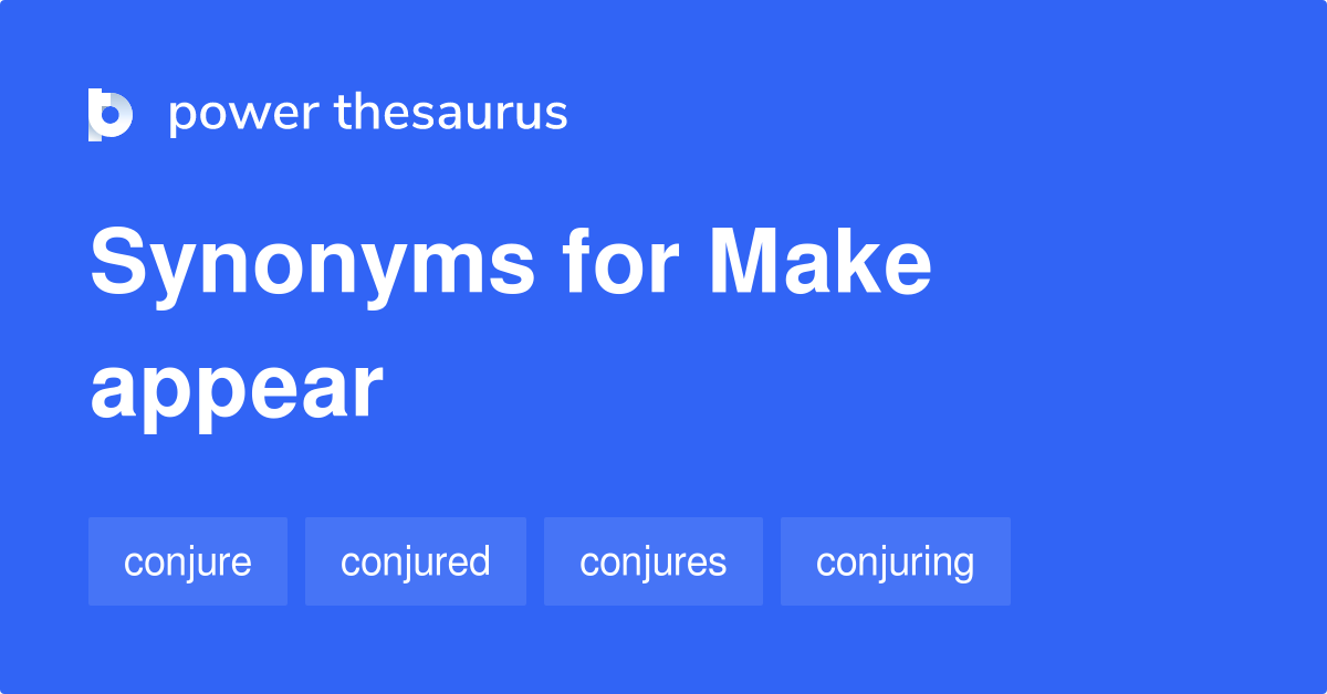MAKE APPEAR Synonyms: 14 Similar Words & Phrases