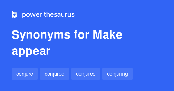 MAKE APPEAR Synonyms: 14 Similar Words & Phrases