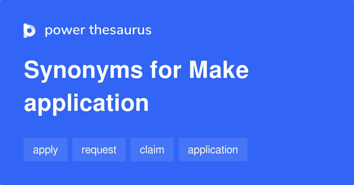 MAKE APPLICATION Synonyms: 50 Similar Words & Phrases