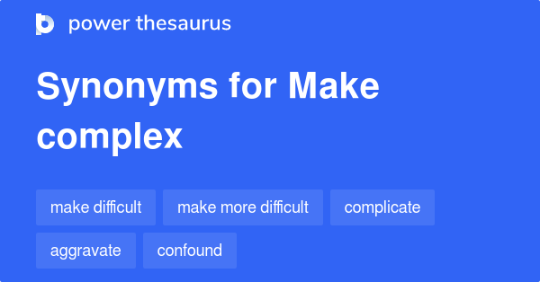 Make Complex synonyms - 463 Words and Phrases for Make Complex