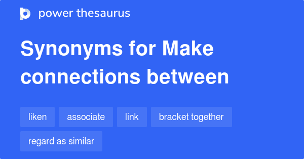 MAKE CONNECTIONS BETWEEN Synonyms: 37 Similar Words & Phrases