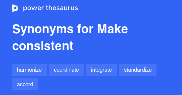 MAKE CONSISTENT Synonyms: 127 Similar Words & Phrases