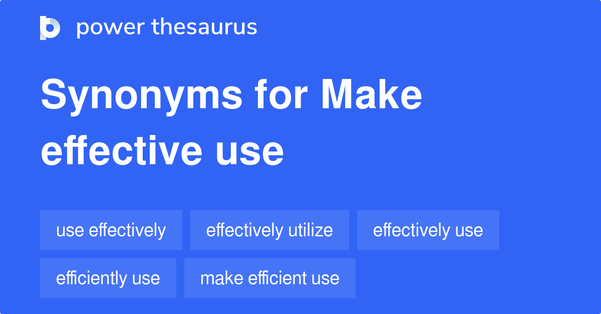 MAKE EFFECTIVE USE Synonyms: 57 Similar Phrases