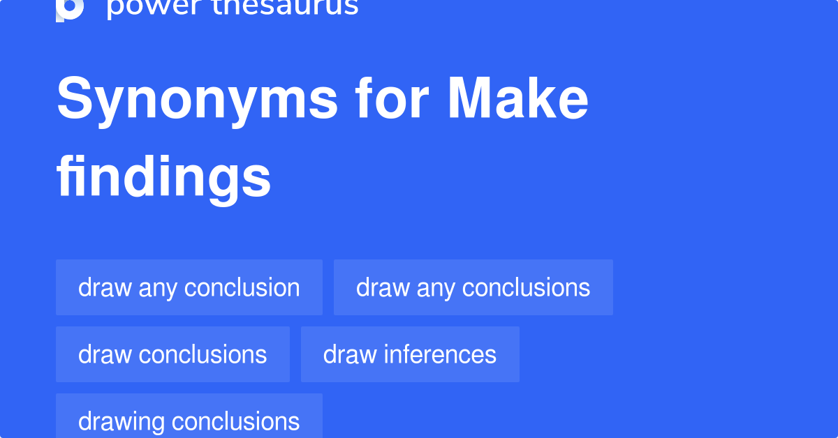 MAKE FINDINGS Synonyms: 38 Similar Phrases