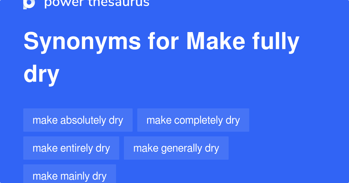 Make Fully Dry synonyms - 18 Words and Phrases for Make Fully Dry