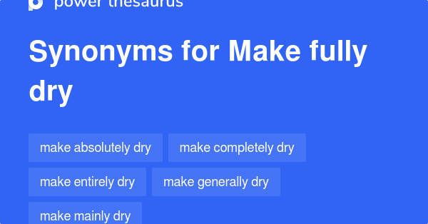Make Fully Dry synonyms - 18 Words and Phrases for Make Fully Dry