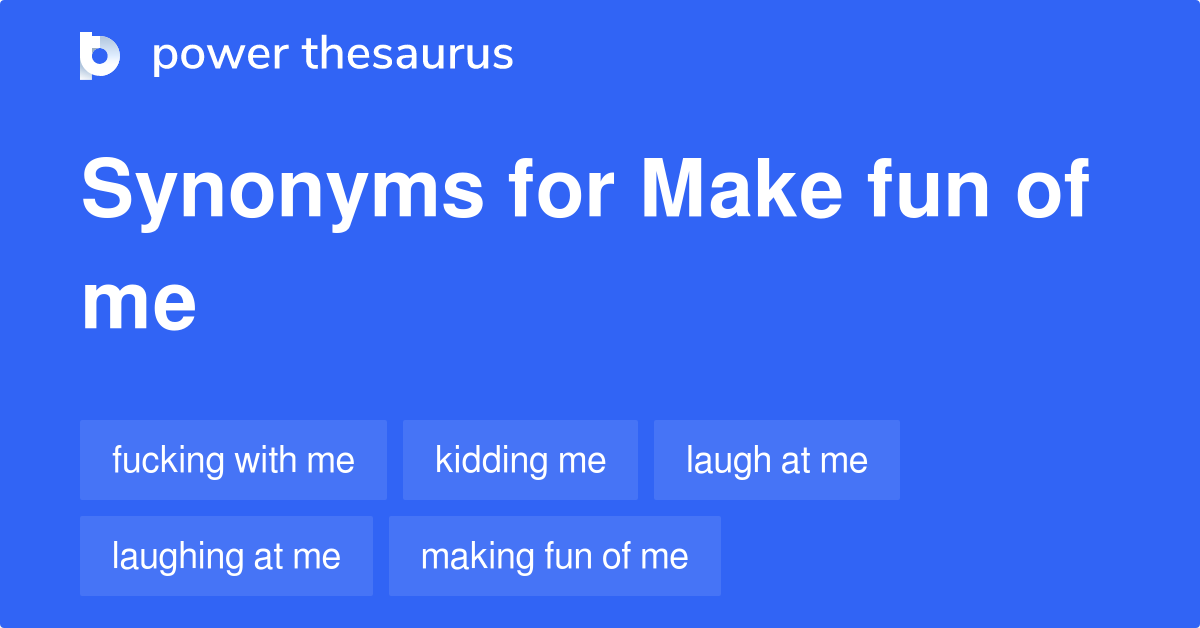 MAKE FUN OF ME Synonyms: 69 Similar Phrases