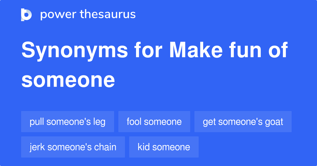MAKE FUN OF SOMEONE Synonyms: 74 Similar Phrases