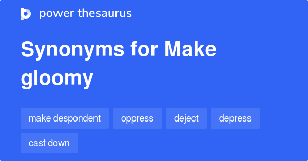 Make Gloomy synonyms - 133 Words and Phrases for Make Gloomy