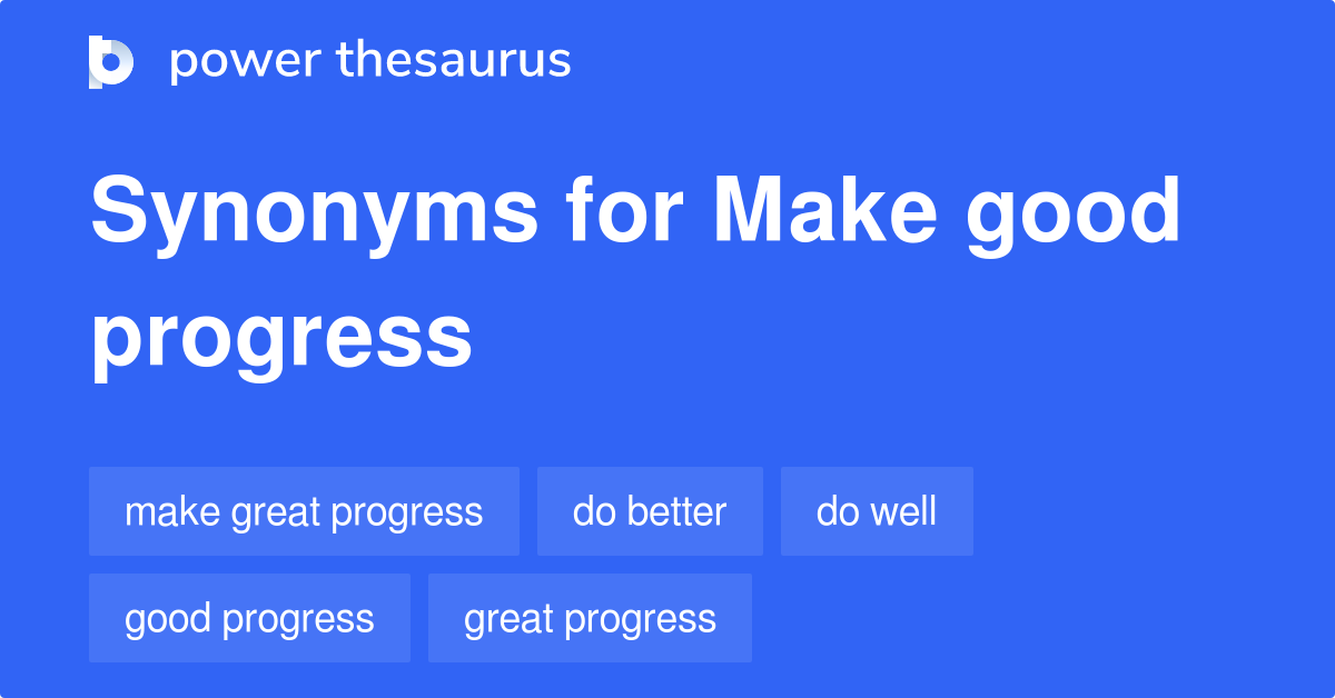 MAKE GOOD PROGRESS Synonyms: 133 Similar Words & Phrases