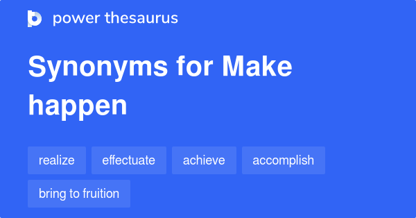 242 MAKE HAPPEN Synonyms
