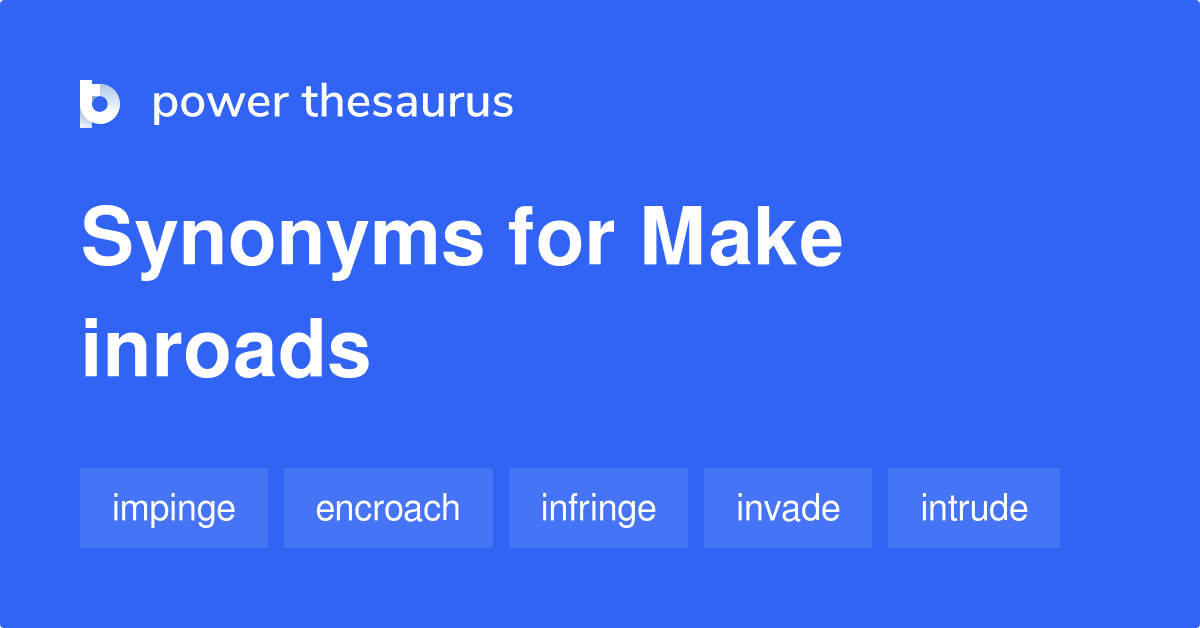 MAKE INROADS Synonyms: 306 Similar Words & Phrases