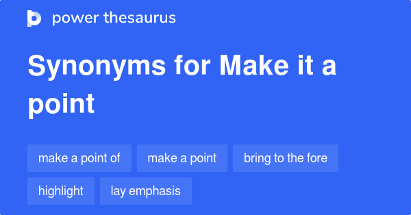 MAKE IT A POINT Synonyms: 86 Similar Words & Phrases