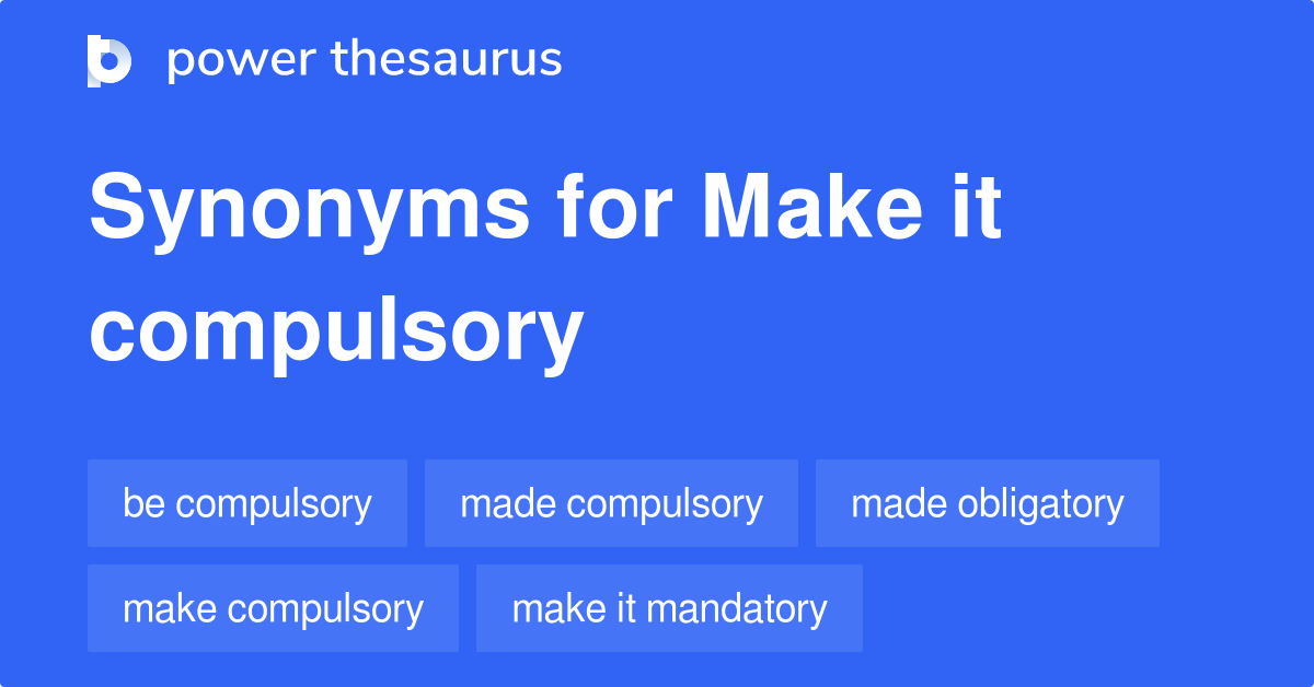 Make It Compulsory synonyms - 18 Words and Phrases for Make It Compulsory