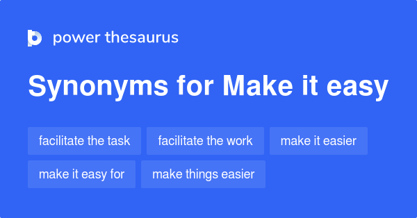 MAKE IT EASY Synonyms: 63 Similar Phrases