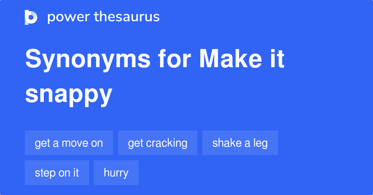 MAKE IT SNAPPY Synonyms: 303 Similar Words & Phrases