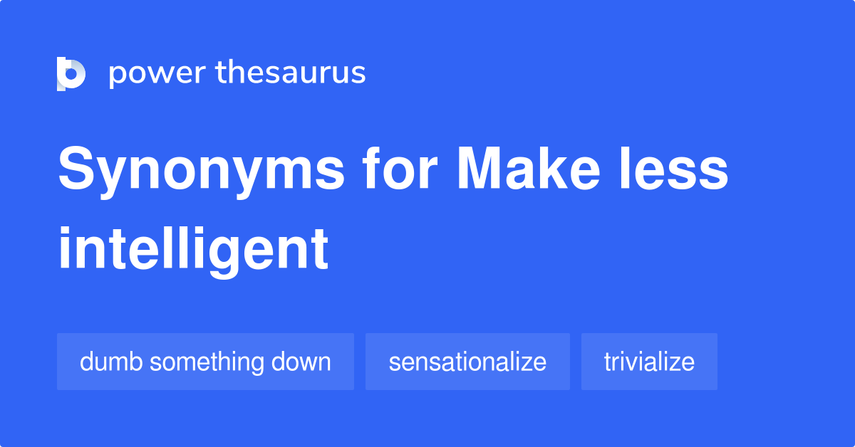 Make Less Intelligent synonyms - 3 Words and Phrases for Make Less ...