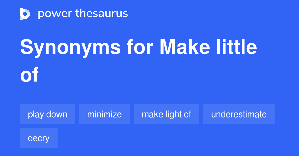 Make Little Of synonyms - 151 Words and Phrases for Make Little Of
