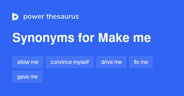 MAKE ME Synonyms: 318 Similar Phrases