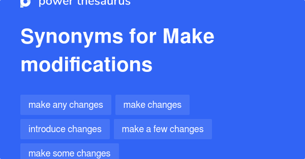MAKE MODIFICATIONS Synonyms: 37 Similar Phrases