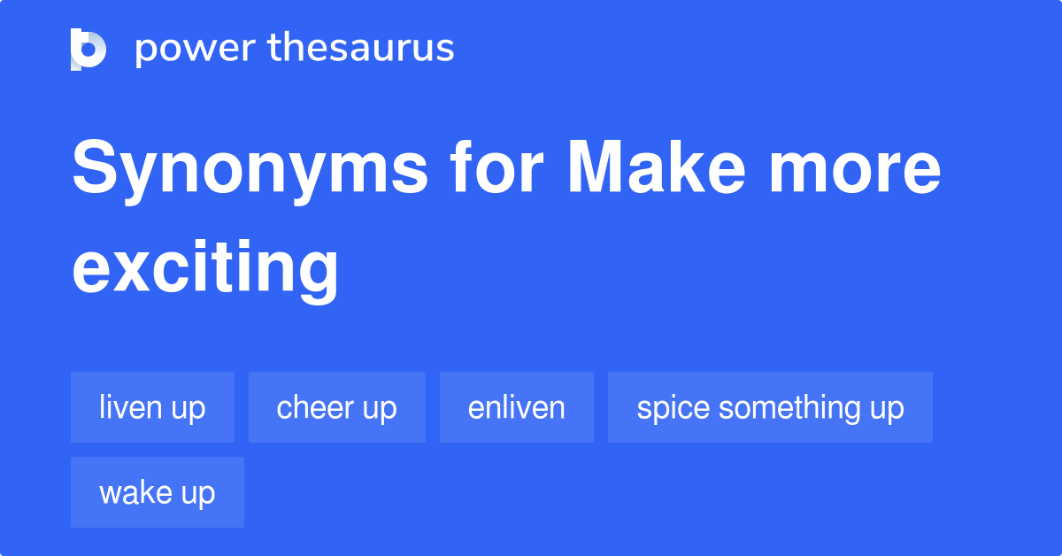 MAKE MORE EXCITING Synonyms: 44 Similar Words & Phrases