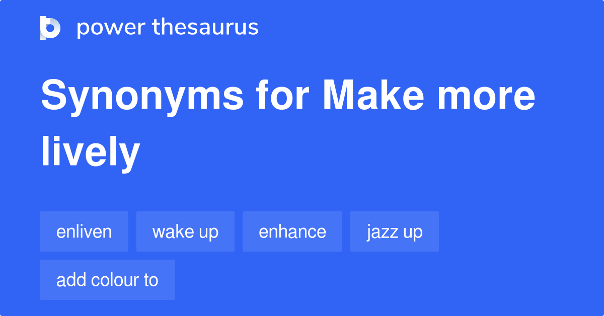 MAKE MORE LIVELY Synonyms: 36 Similar Words & Phrases