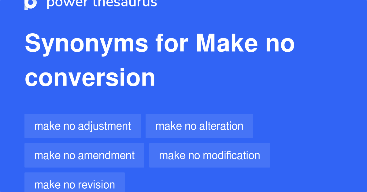 Make No Conversion synonyms - 66 Words and Phrases for Make No Conversion