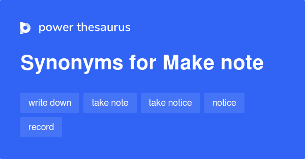 MAKE NOTE Synonyms: 37 Similar Words & Phrases