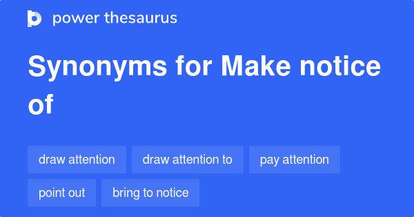 Make Notice Of synonyms - 40 Words and Phrases for Make Notice Of