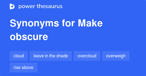 Make Obscure synonyms - 191 Words and Phrases for Make Obscure