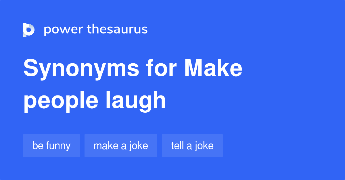 MAKE PEOPLE LAUGH Synonyms: 36 Similar Words & Phrases